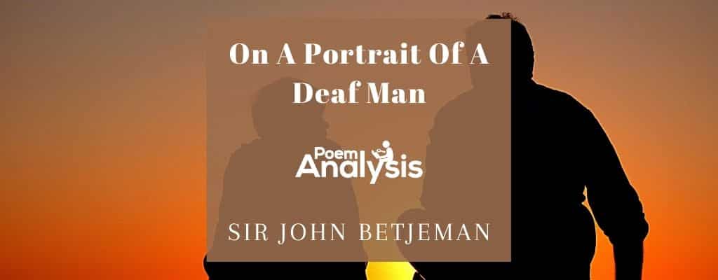 On A Portrait Of A Deaf Man by Sir John Betjeman - Poem Analysis