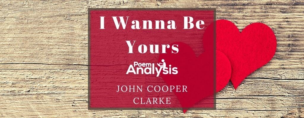 I Wanna Be Yours by John Cooper Clarke - Poem Analysis