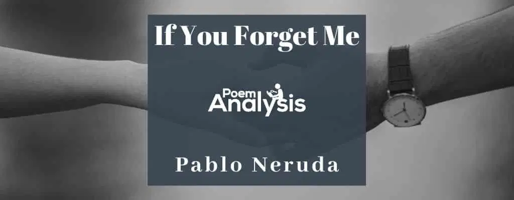 If You Forget Me by Pablo Neruda - Poem Analysis