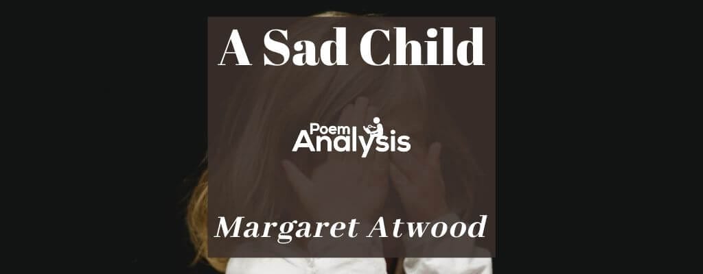 A Sad Child by Margaret Atwood - Poem Analysis