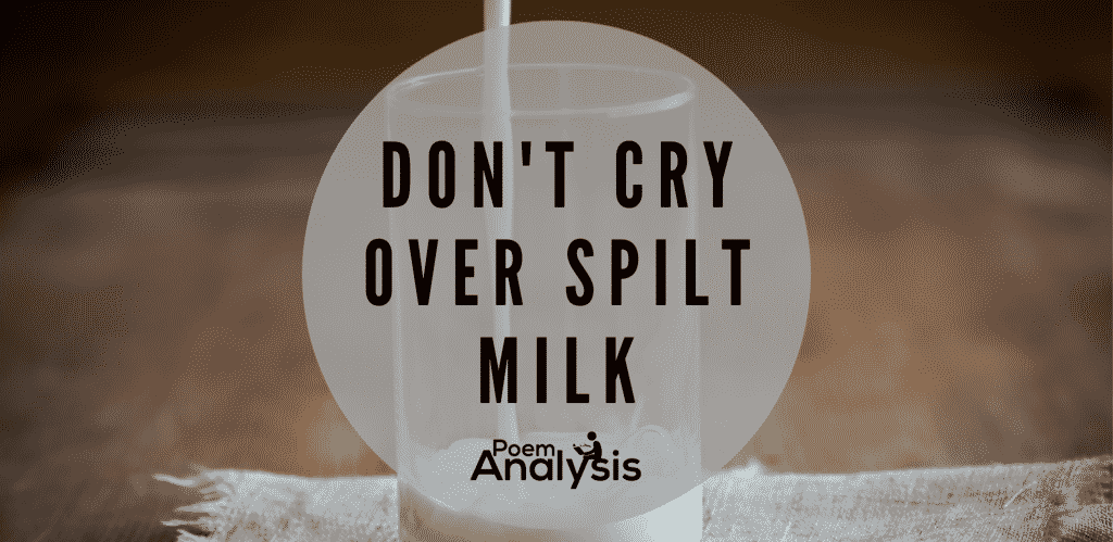 Don T Cry Over Spilt Milk Meaning Poem Analysis