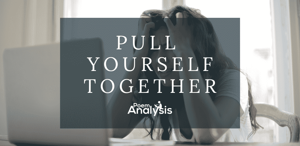 Pull yourself together - Definition and Meaning - Poem Analysis