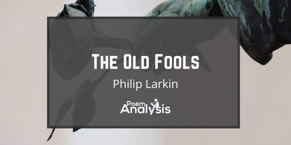 The Old Fools by Philip Larkin - Poem Analysis