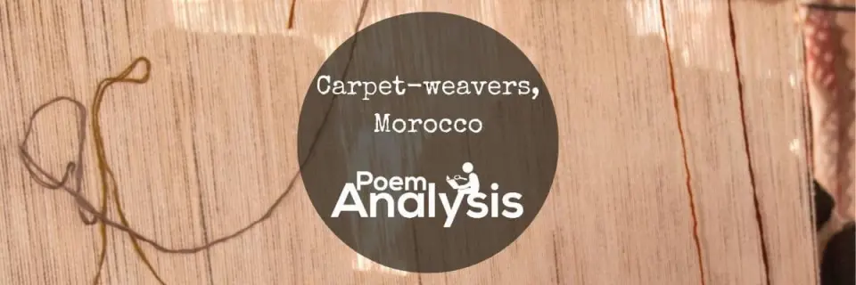 Carpet-weavers, Morocco by Carol Rumens - Poem Analysis